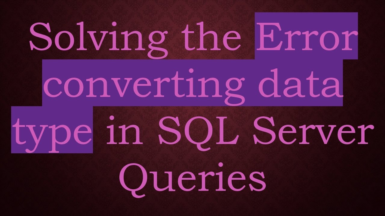 Solving the Error converting data type in SQL Server Queries