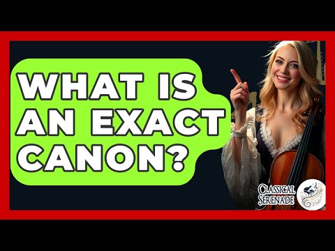 What Is An Exact Canon? - Classical Serenade