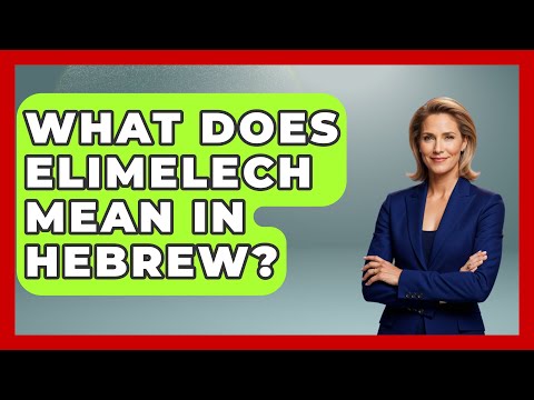 What Does Elimelech Mean In Hebrew? - Jewish Teachings For All