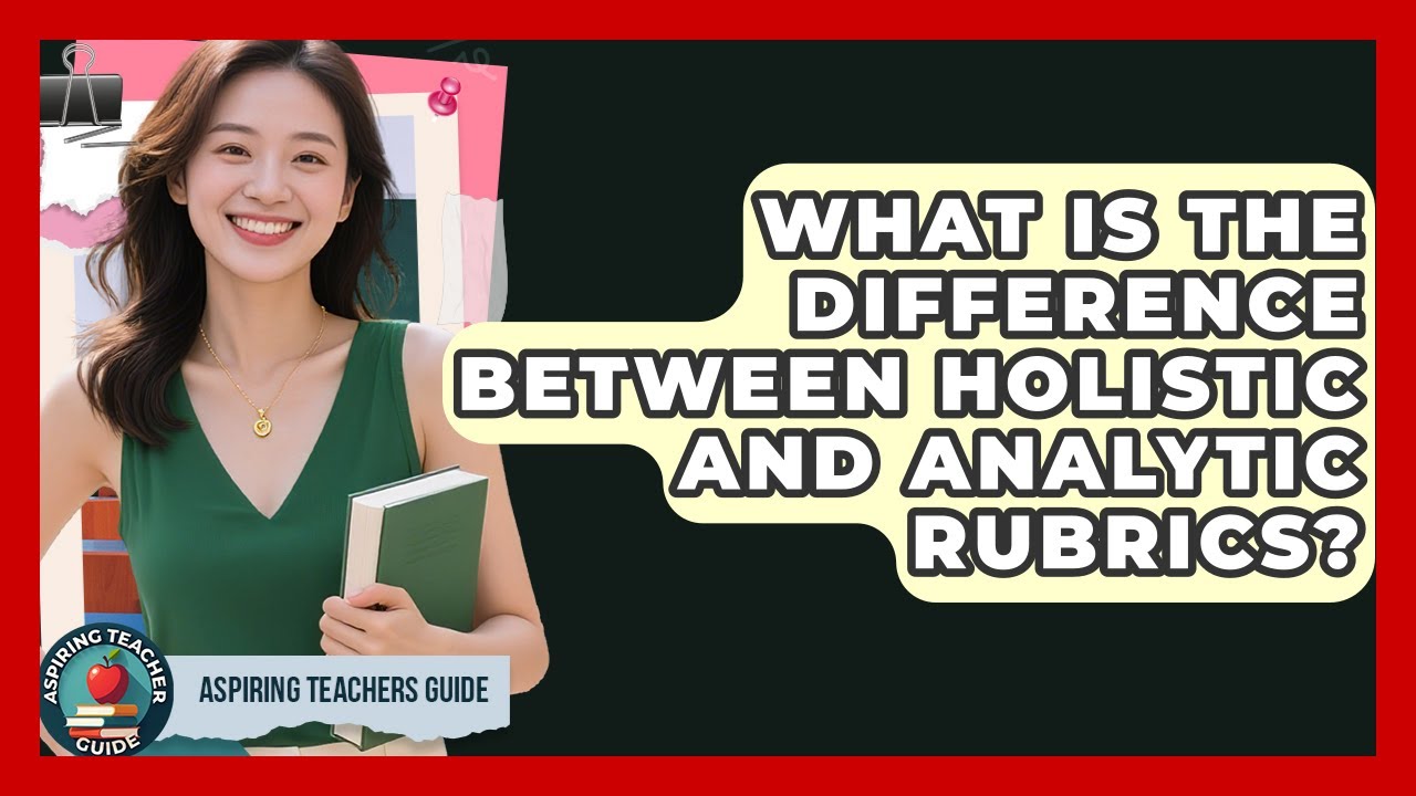 What Is The Difference Between Holistic And Analytic Rubrics? - Aspiring Teacher Guide