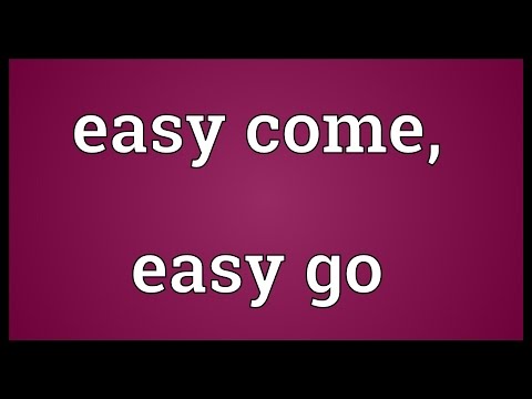Easy come, easy go Meaning