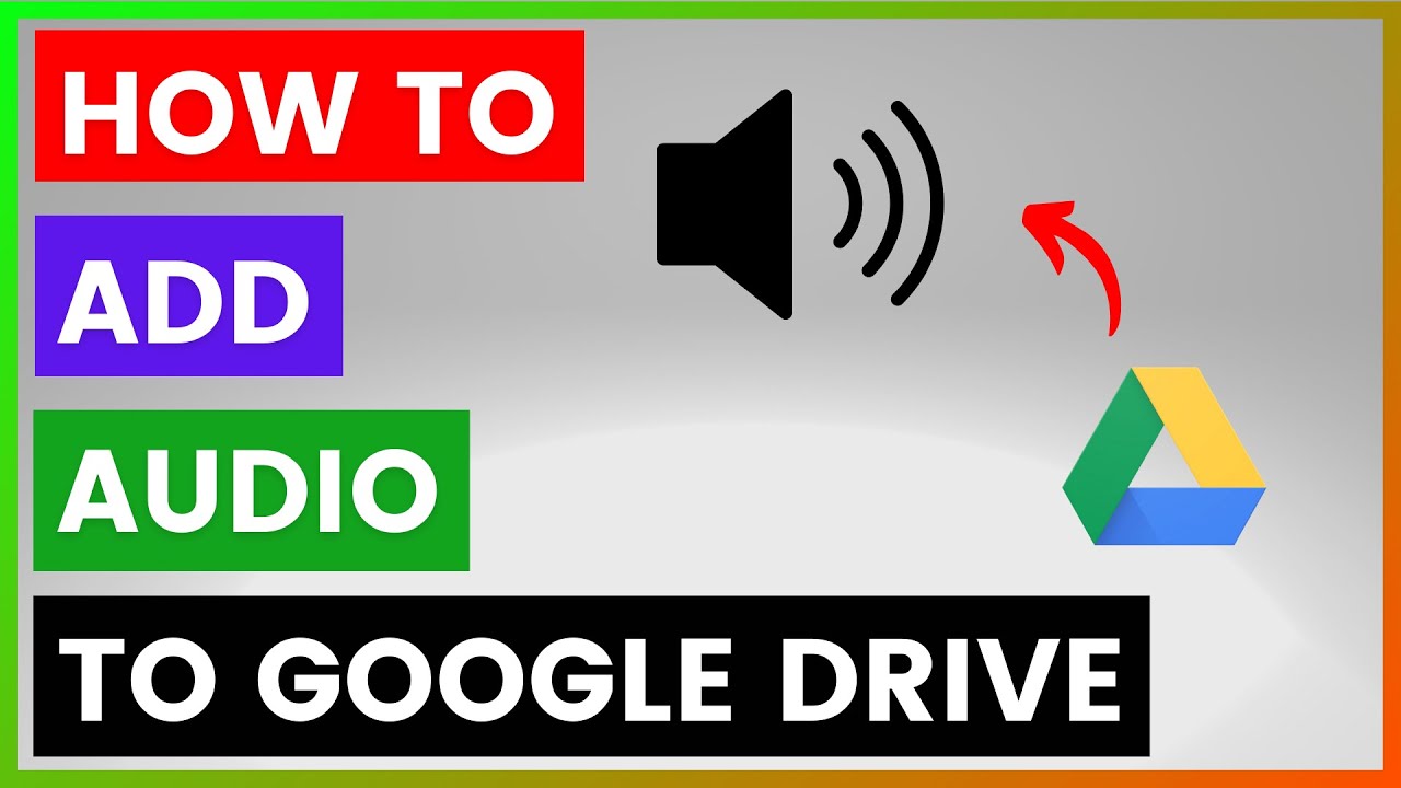 How To Add Audio To Google Drive? [in 2025]
