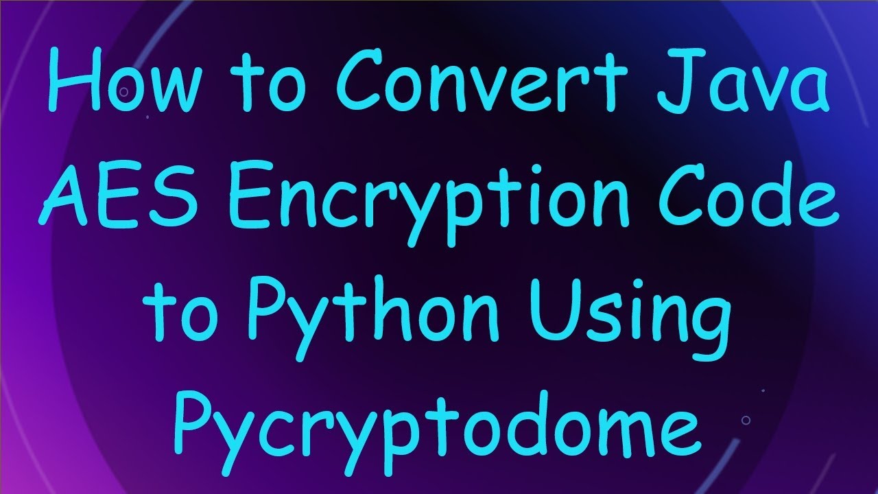 How to Convert Java AES Encryption Code to Python Using Pycryptodome