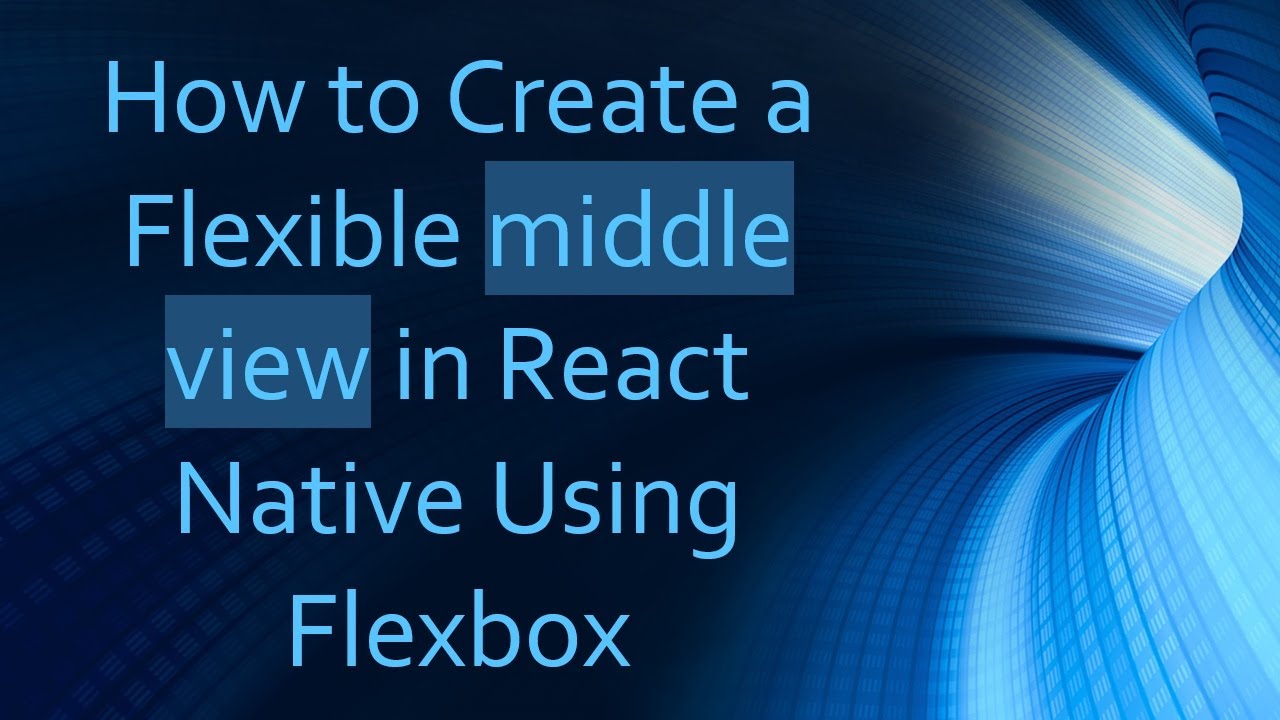 How to Create a Flexible middle view in React Native Using Flexbox