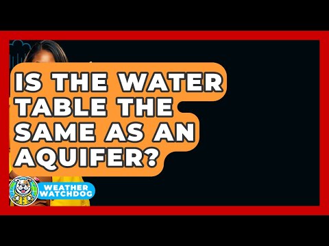 Is The Water Table The Same As An Aquifer? - Weather Watchdog