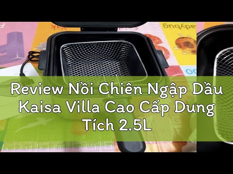 Review Nồi Chiên Ngập Dầu Kaisa Villa Cao Cấp Dung Tích 2.5L Model JD-8041, Bếp Chiên Nhúng Điện Ti