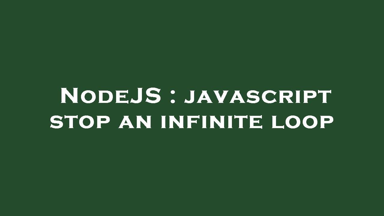 NodeJS : javascript stop an infinite loop