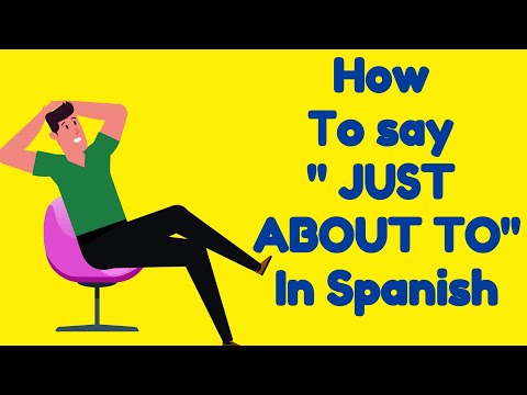 How do you say JUST ABOUT TO in SPANISH