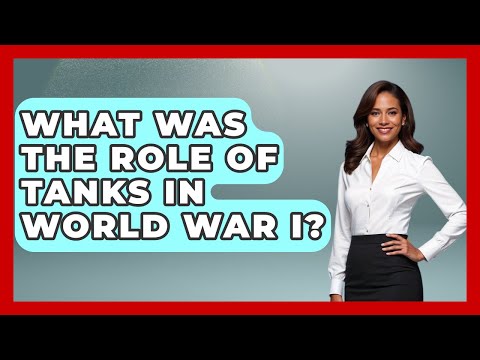 What Was The Role Of Tanks In World War I? - United Kingdom Explorers