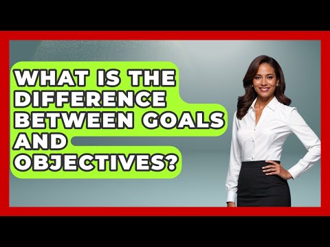 What Is The Difference Between Goals And Objectives? - Ultimate Study Hacks