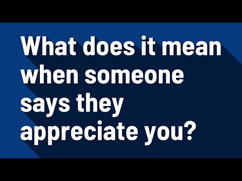 What does it mean when someone says they appreciate you?