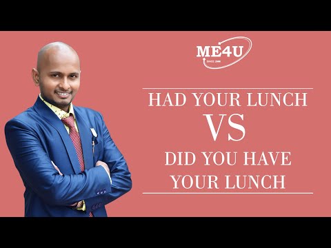 HAD YOUR LUNCH? VS DID YOU HAVE YOUR LUNCH?"
