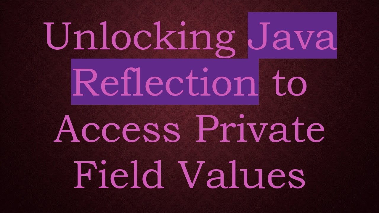 Unlocking Java Reflection to Access Private Field Values