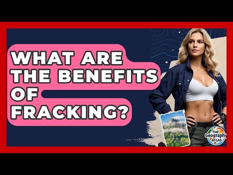 What Are The Benefits Of Fracking? - The Geography Atlas