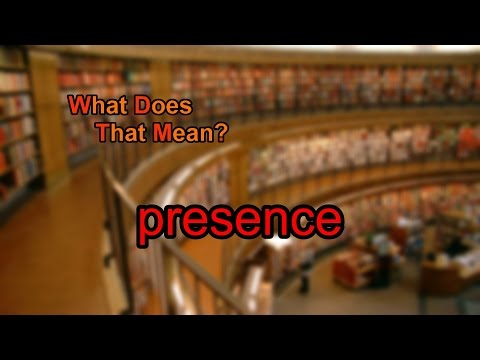 What does presence mean?