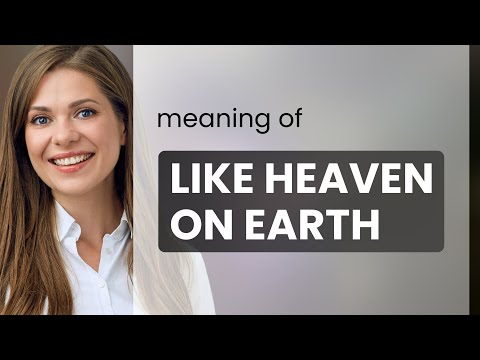 Unveiling Paradise: The Meaning of "Like Heaven on Earth"