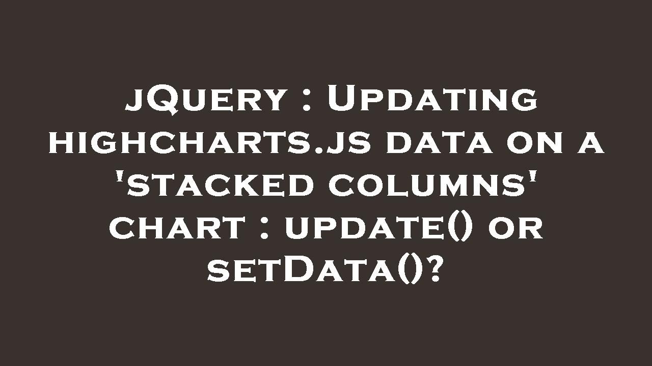 jQuery : Updating highcharts.js data on a 'stacked columns' chart : update() or setData()?