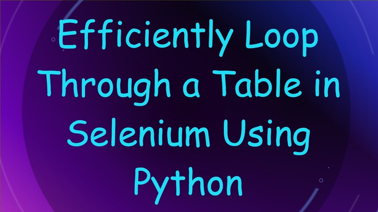 Efficiently Loop Through a Table in Selenium Using Python