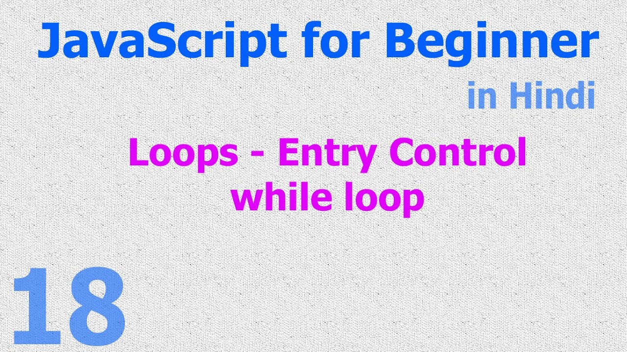 18 - JavaScript Beginner Tutorials - While Loop - Entry Control - Looping Statement - Hindi