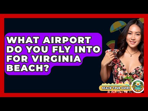 What Airport Do You Fly Into For Virginia Beach? - Beach Tour Guide