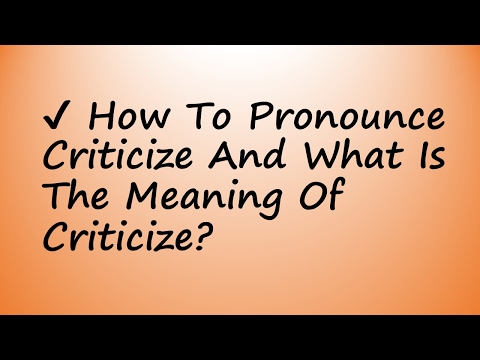 ✔️ How To Pronounce Criticize And What Is The Meaning Of Criticize?