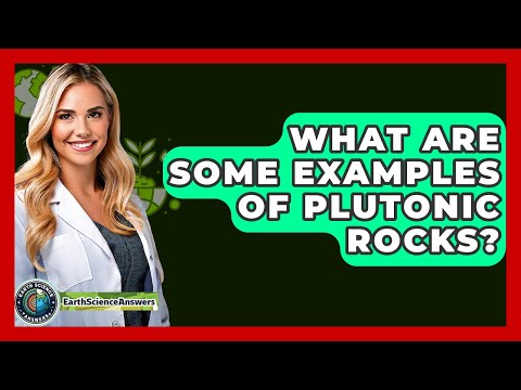 What Are Some Examples Of Plutonic Rocks? - Earth Science Answers