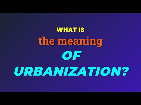What is the meaning of Urbanization?
