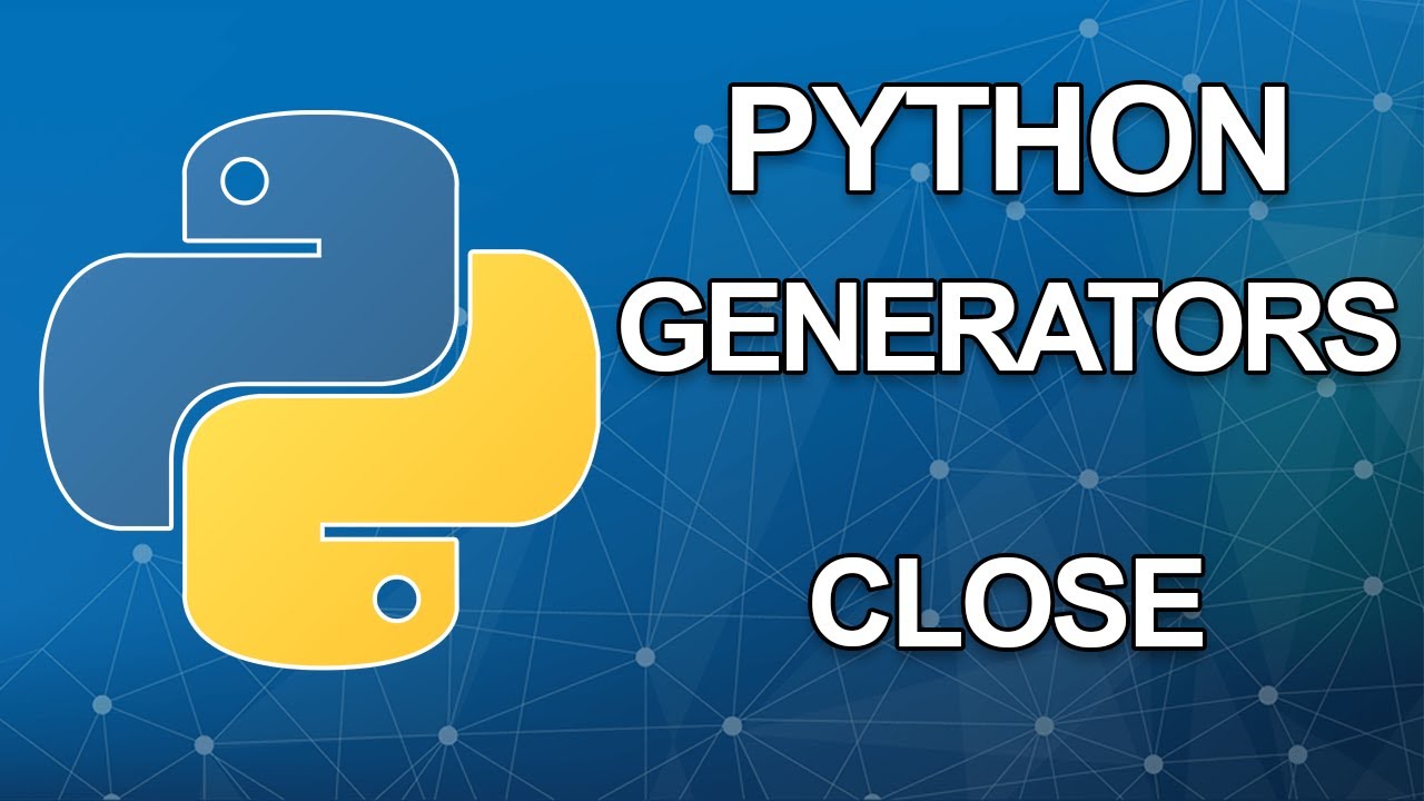 Python generators tutorial | Close | Part 5 of 6