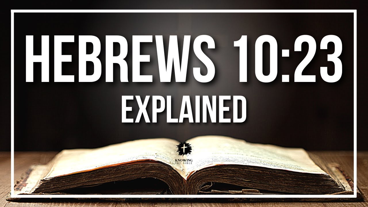 HEBREWS 10:23 Explained - What Does The Bible Verse HEBREWS 10:23 [KJV] REALLY Mean?