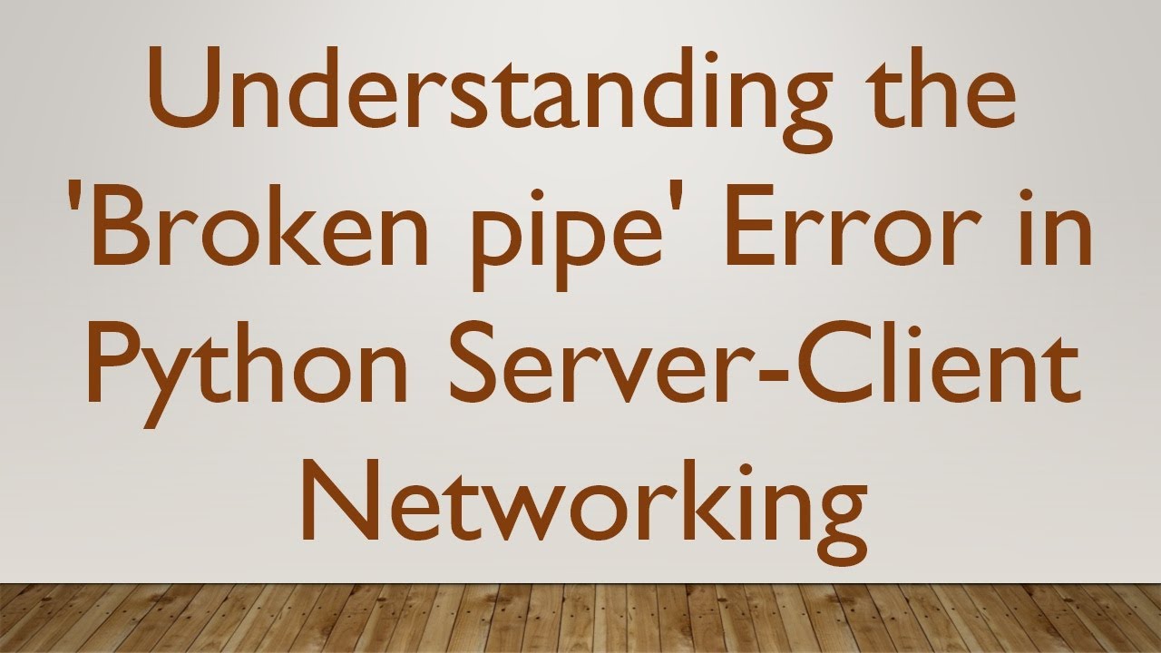 Understanding the 'Broken pipe' Error in Python Server-Client Networking