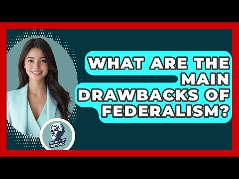 What Are The Main Drawbacks Of Federalism? - Philosophy Beyond