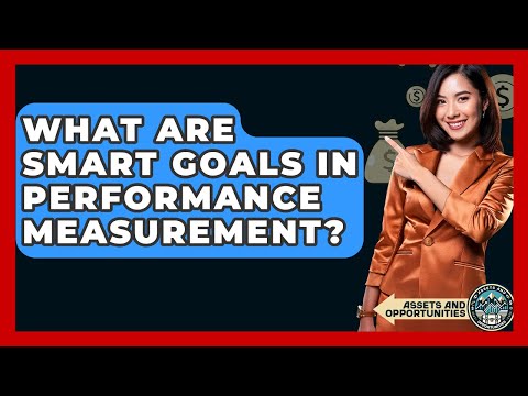 What Are SMART Goals In Performance Measurement? - AssetsandOpportunity.org