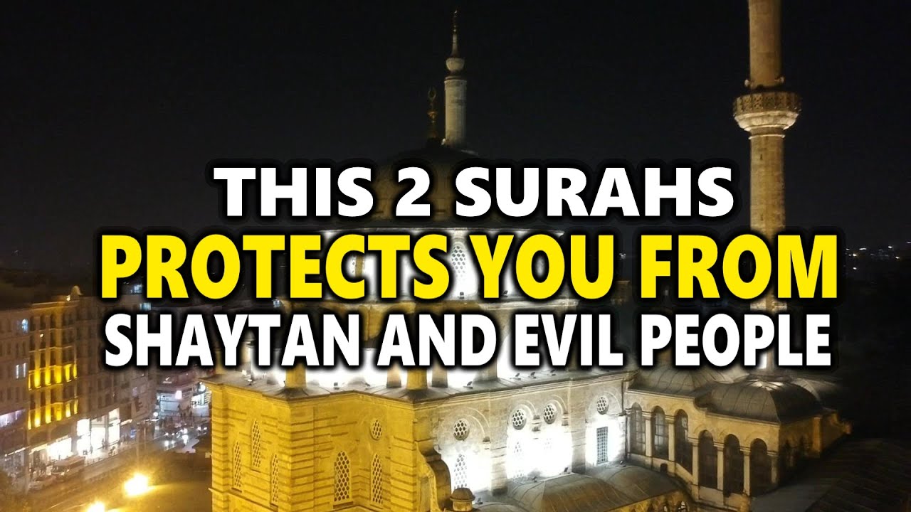 THIS 2 SURAH PROTECT YOU FROM SHAYTAN AND EVIL PEOPLE