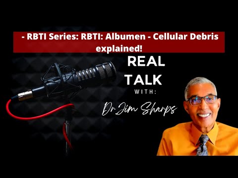"REAL TALK" with Dr. Jim Sharps - RBTI Series: Albumen (Cellular Debris)