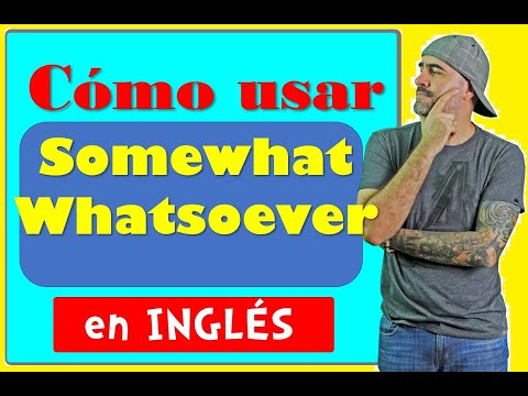 Cómo usar SOMEWHAT y WHATSOEVER en INGLÉS