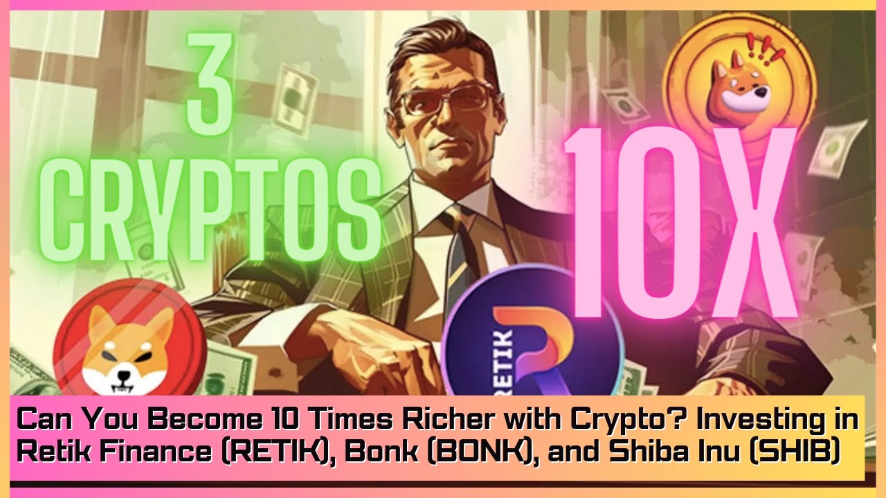 Can You Become 10 Times Richer with Crypto? Investing in Retik Finance (RETIK), Bonk and Shiba Inu