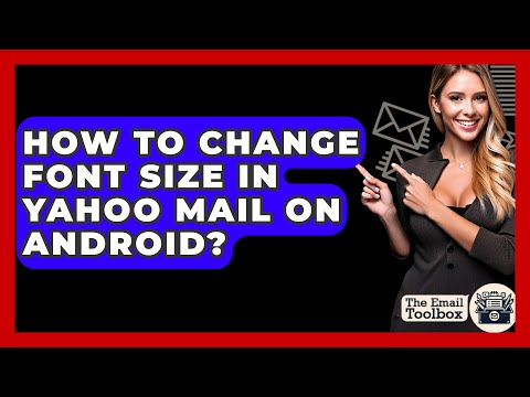 How To Change Font Size In Yahoo Mail On Android? - TheEmailToolbox.com