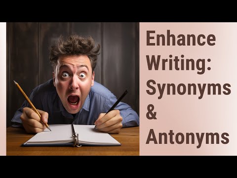 Boost Your Writing with the Power of Synonyms and Antonyms