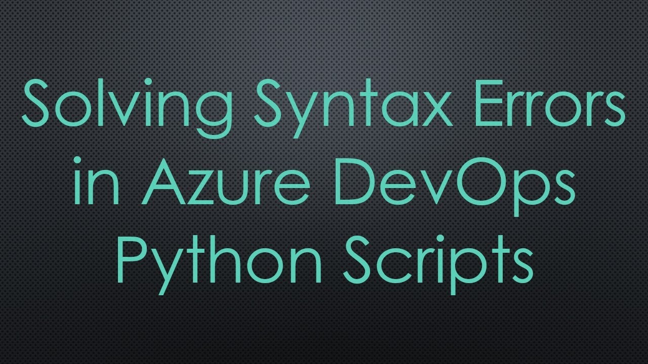 Solving Syntax Errors in Azure DevOps Python Scripts