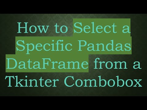 How to Select a Specific Pandas DataFrame from a Tkinter Combobox