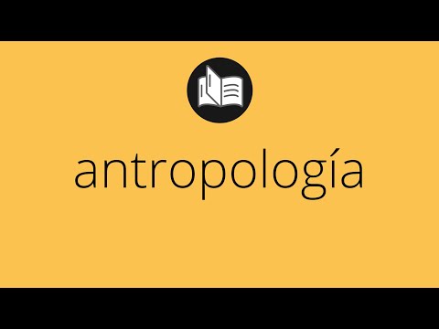 Que significa ANTROPOLOGÍA • antropología SIGNIFICADO • antropología DEFINICIÓN