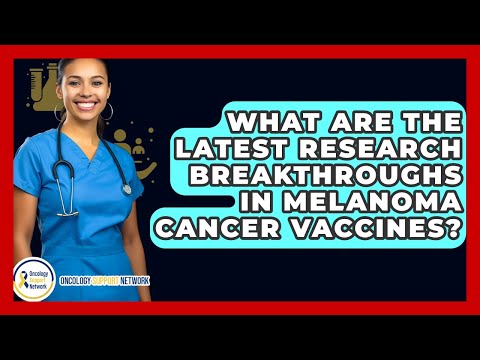 What Are The Latest Research Breakthroughs In Melanoma Cancer Vaccines? - Oncology Support Network
