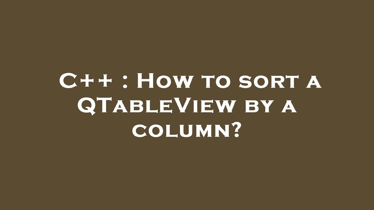 C++ : How to sort a QTableView by a column?
