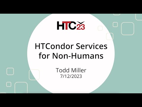 HTC23 HTCondor Services for Non-Humans