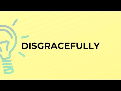 What is the meaning of the word DISGRACEFULLY?
