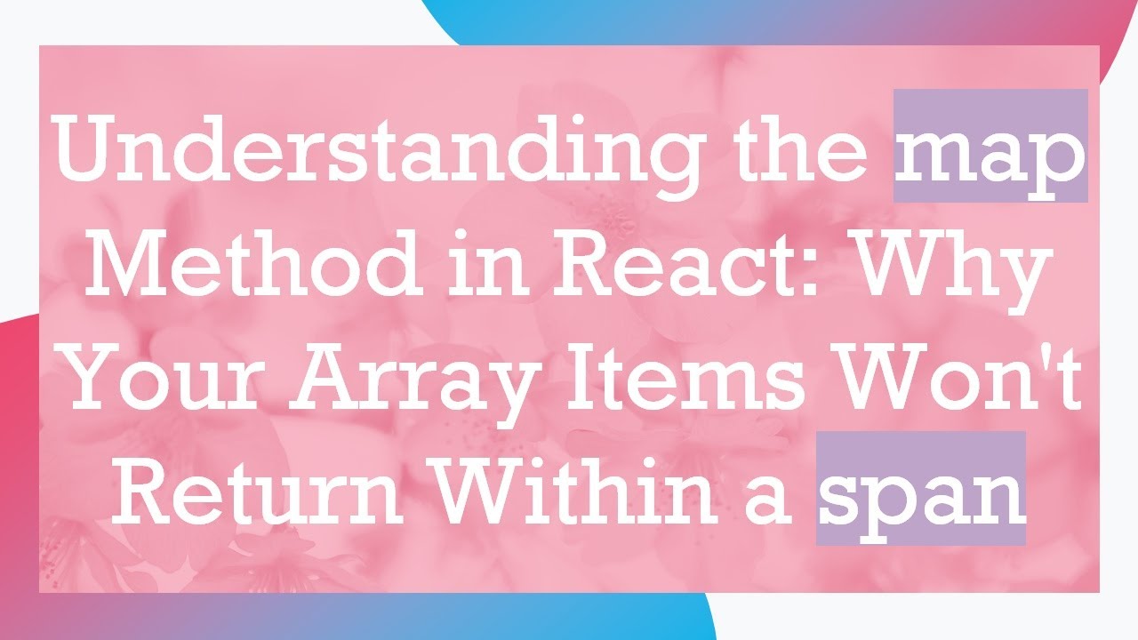 Understanding the map Method in React: Why Your Array Items Won't Return Within a span