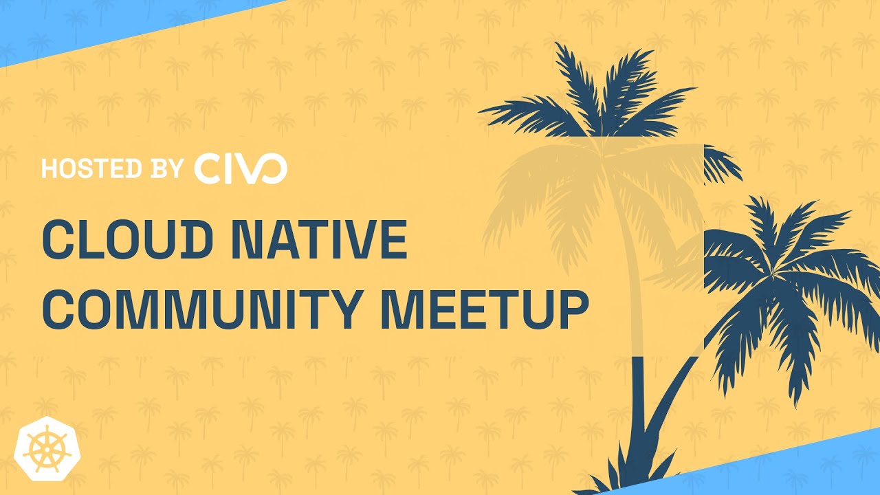 Civo Cloud Native Community Meetup - Civo.com