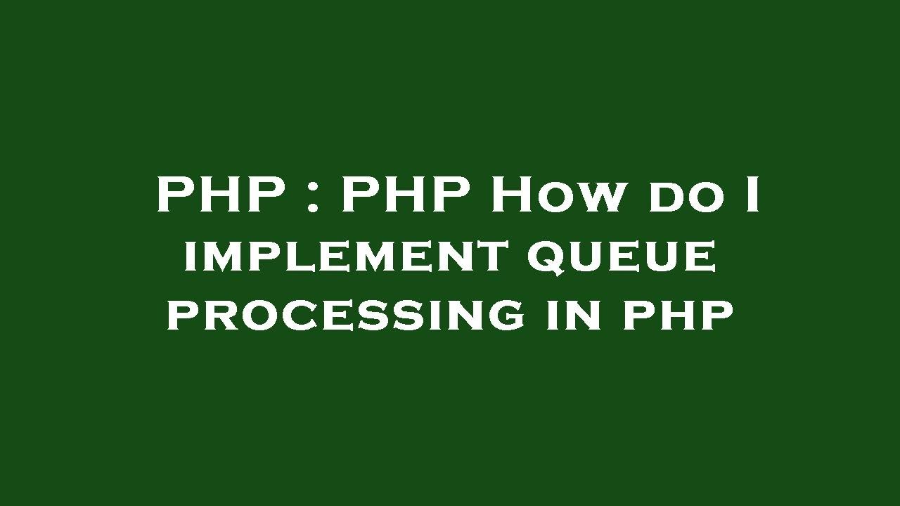 PHP : PHP How do I implement queue processing in php