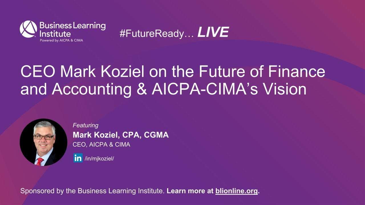 CEO Mark Koziel on the Future of Finance and Accounting & AICPA-CIMA’s Vision