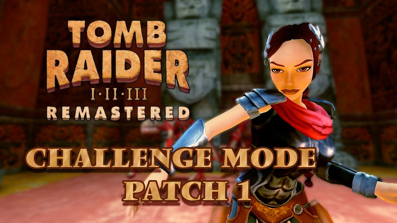 Tomb Raider I - III Remastered - Challenge Mode Patch 1 *Patch Notes*